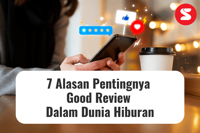 7 Alasan Pentingnya Good Review Dalam Dunia Hiburan | Hiburan
